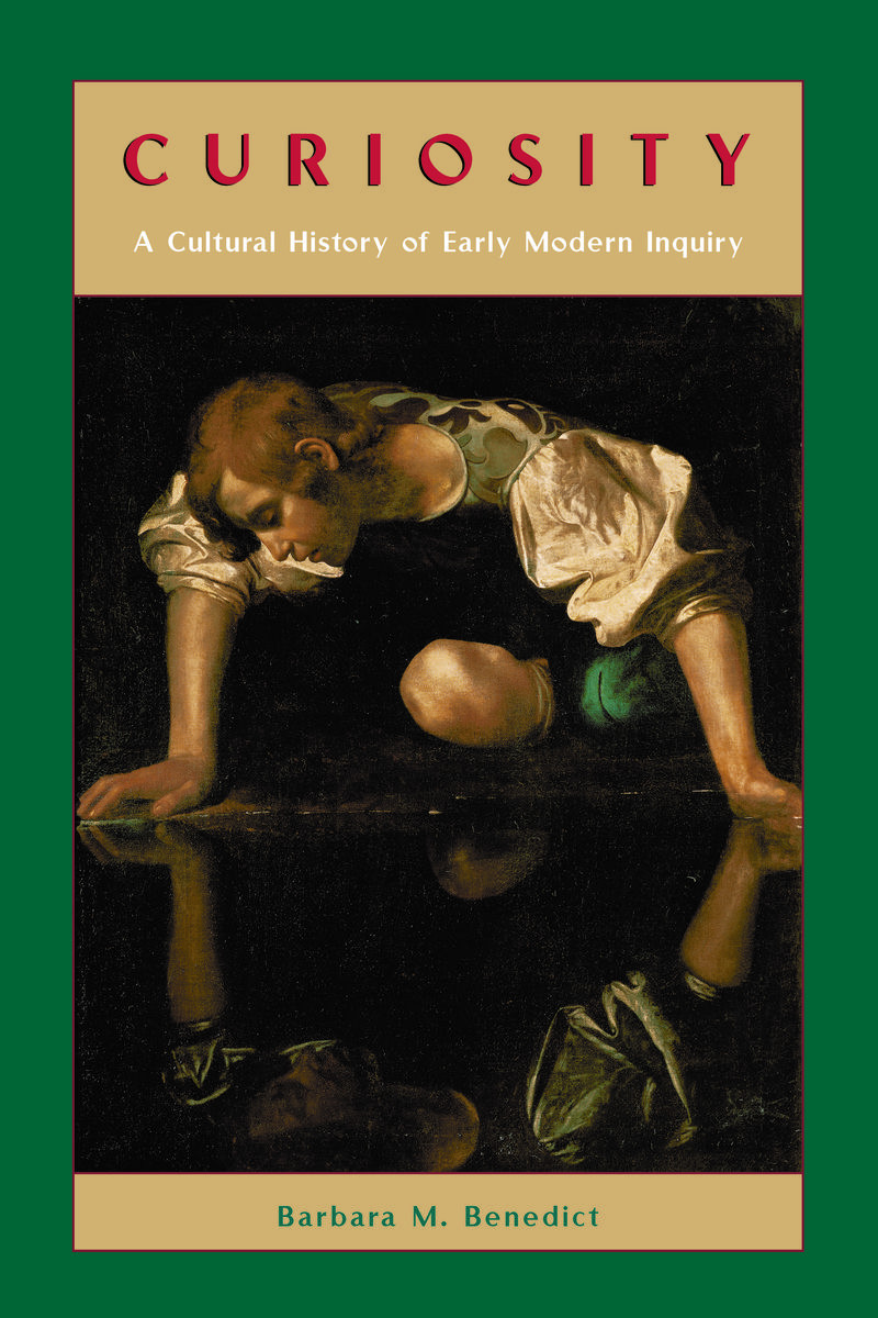 Curiosity: A Cultural History of Early Modern Inquiry, Benedict
