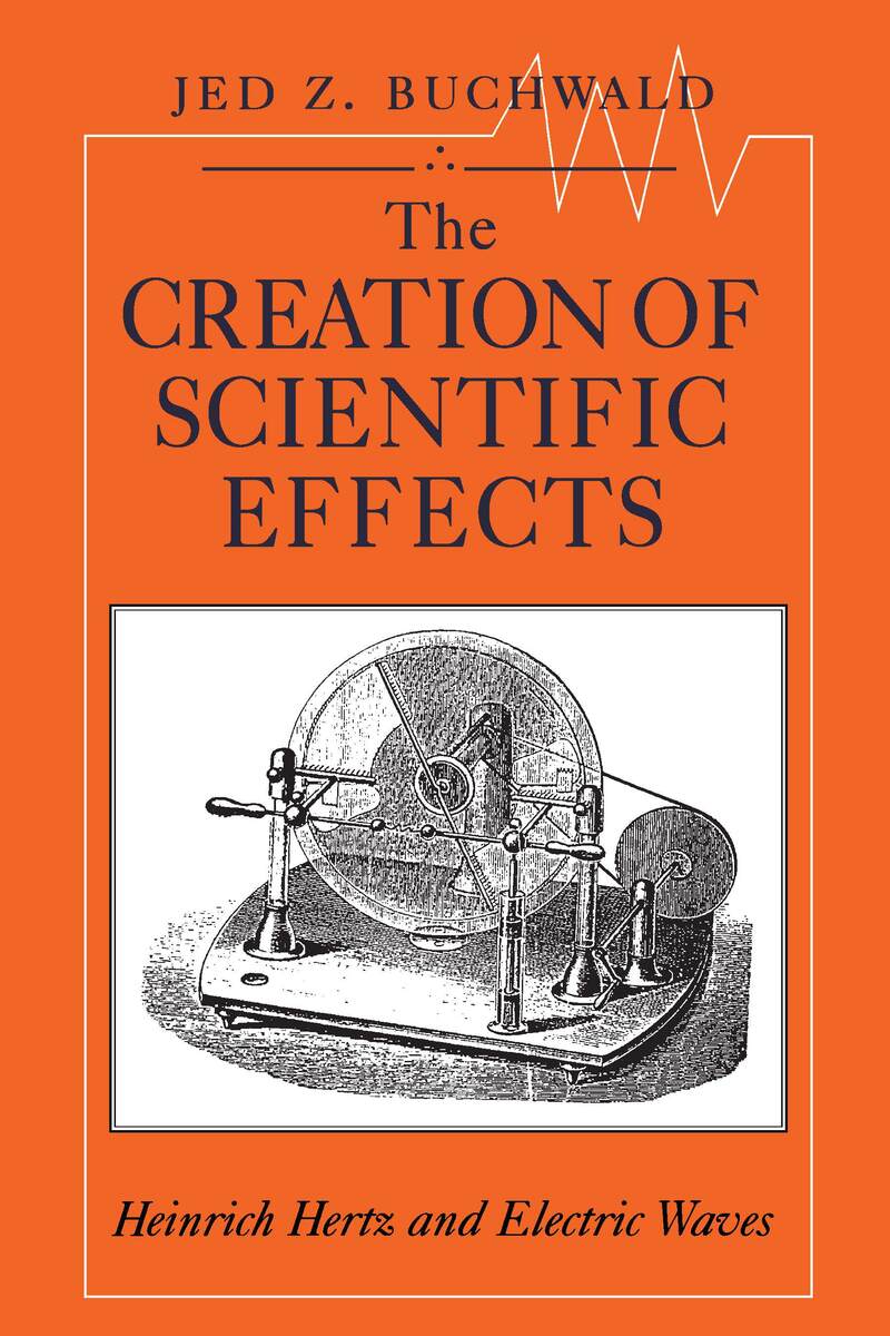 The Creation of Scientific Effects: Heinrich Hertz and Electric Waves ...