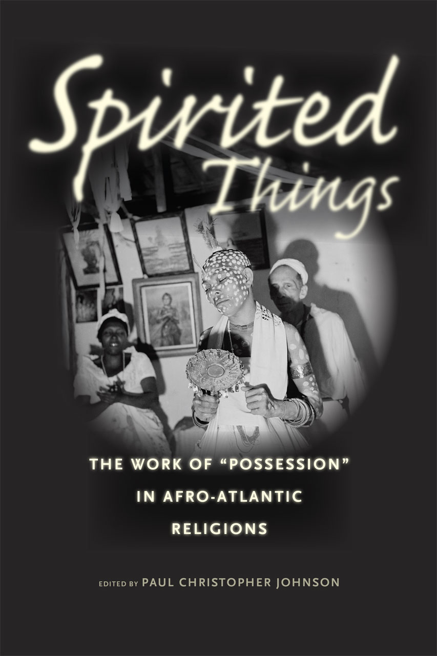 Spirited Things: The Work of "Possession" in Afro-Atlantic Religions ...