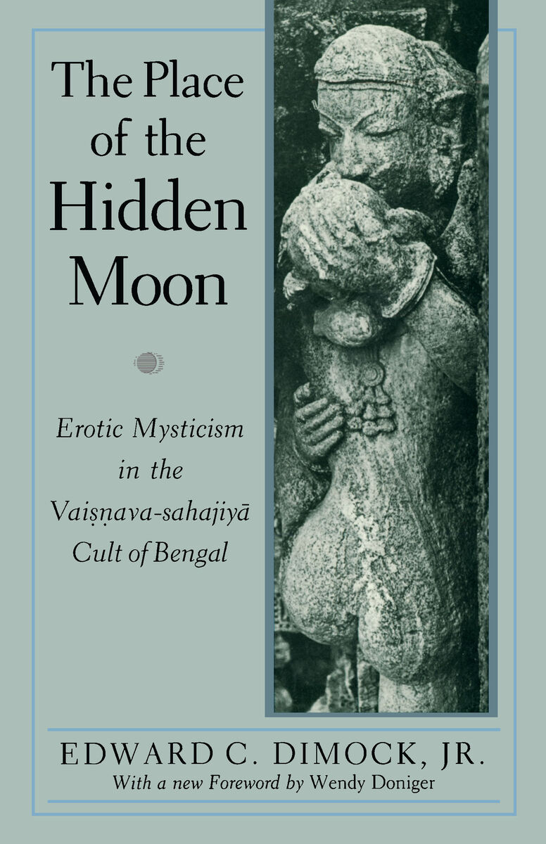 The Place of the Hidden Moon: Erotic Mysticism in the Vaisnava-Sahajiya ...