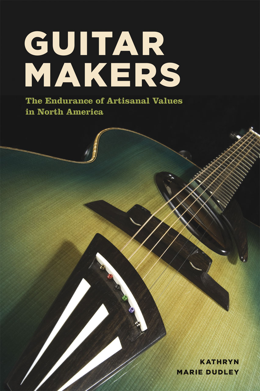 Guitar Makers: The Endurance of Artisanal Values in North America, Dudley