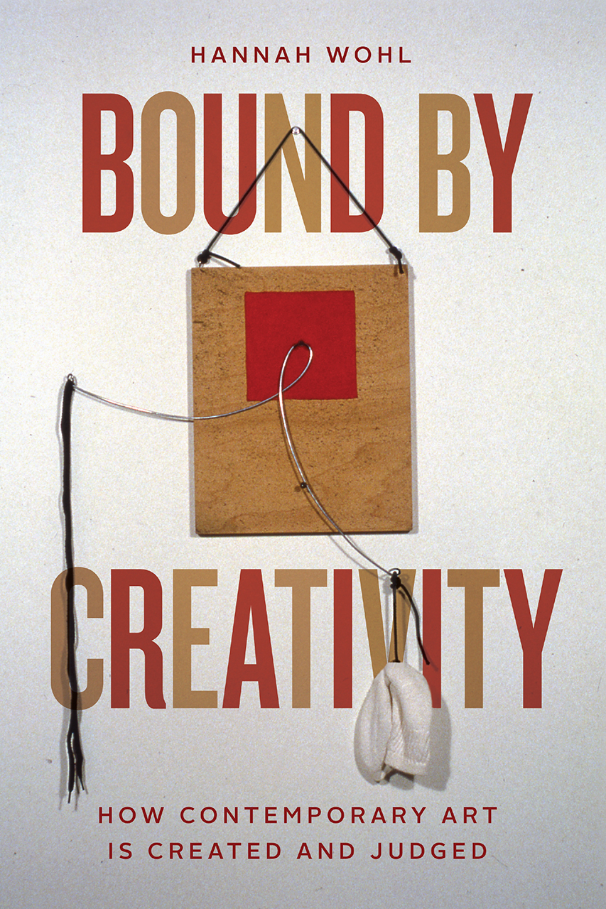 Bound by Creativity: How Contemporary Art Is Created and Judged, Wohl