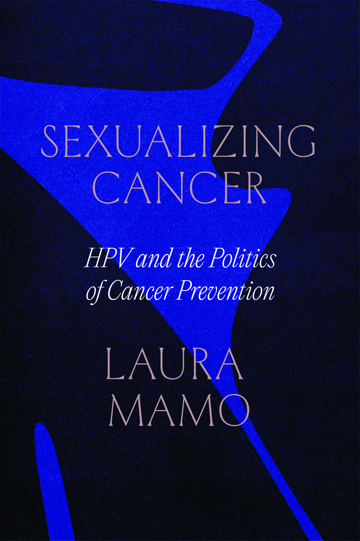 Sexualizing Cancer: HPV and the Politics of Cancer Prevention, Mamo