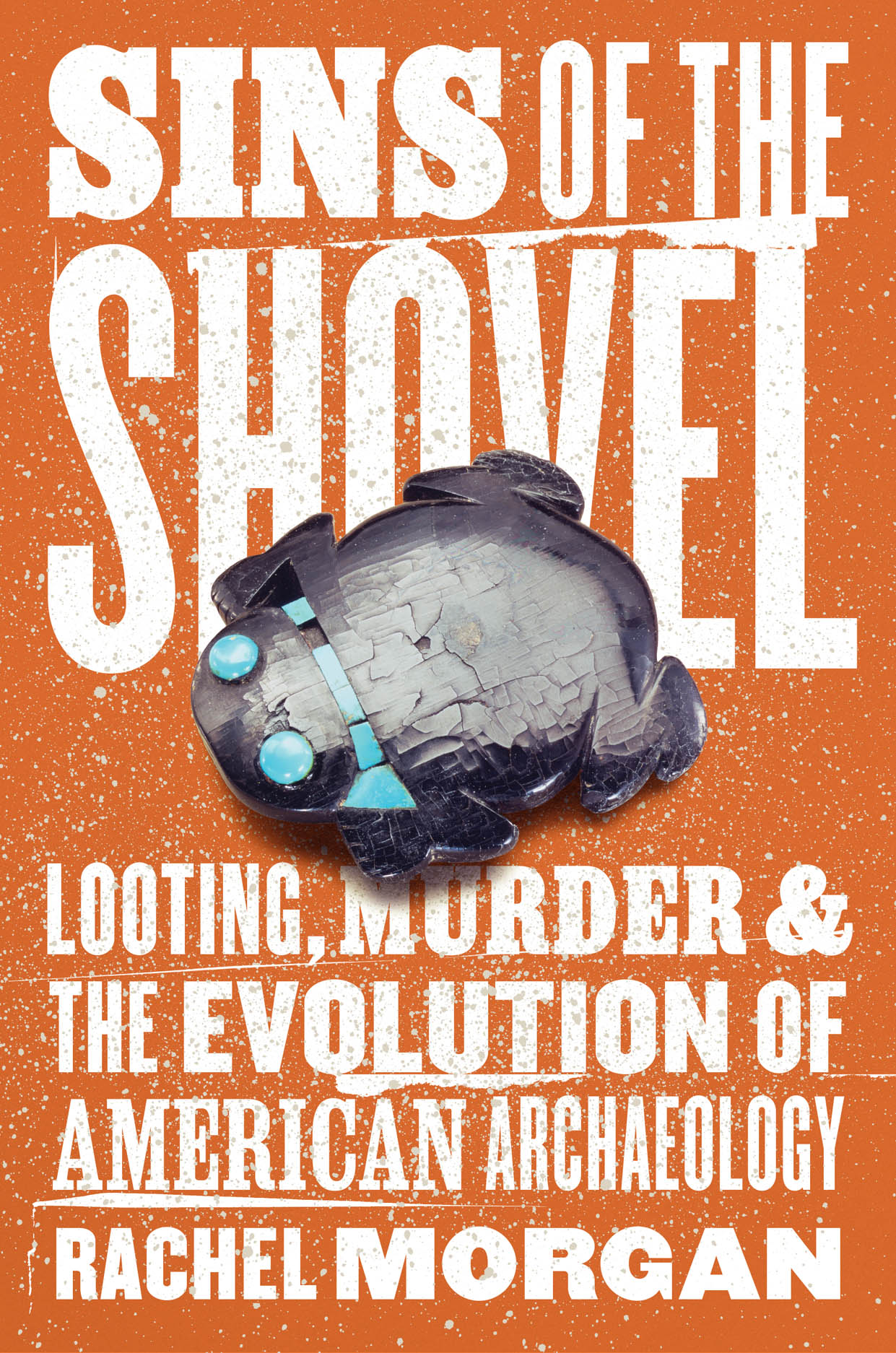 Sins of the Shovel: Looting, Murder, and the Evolution of American ...