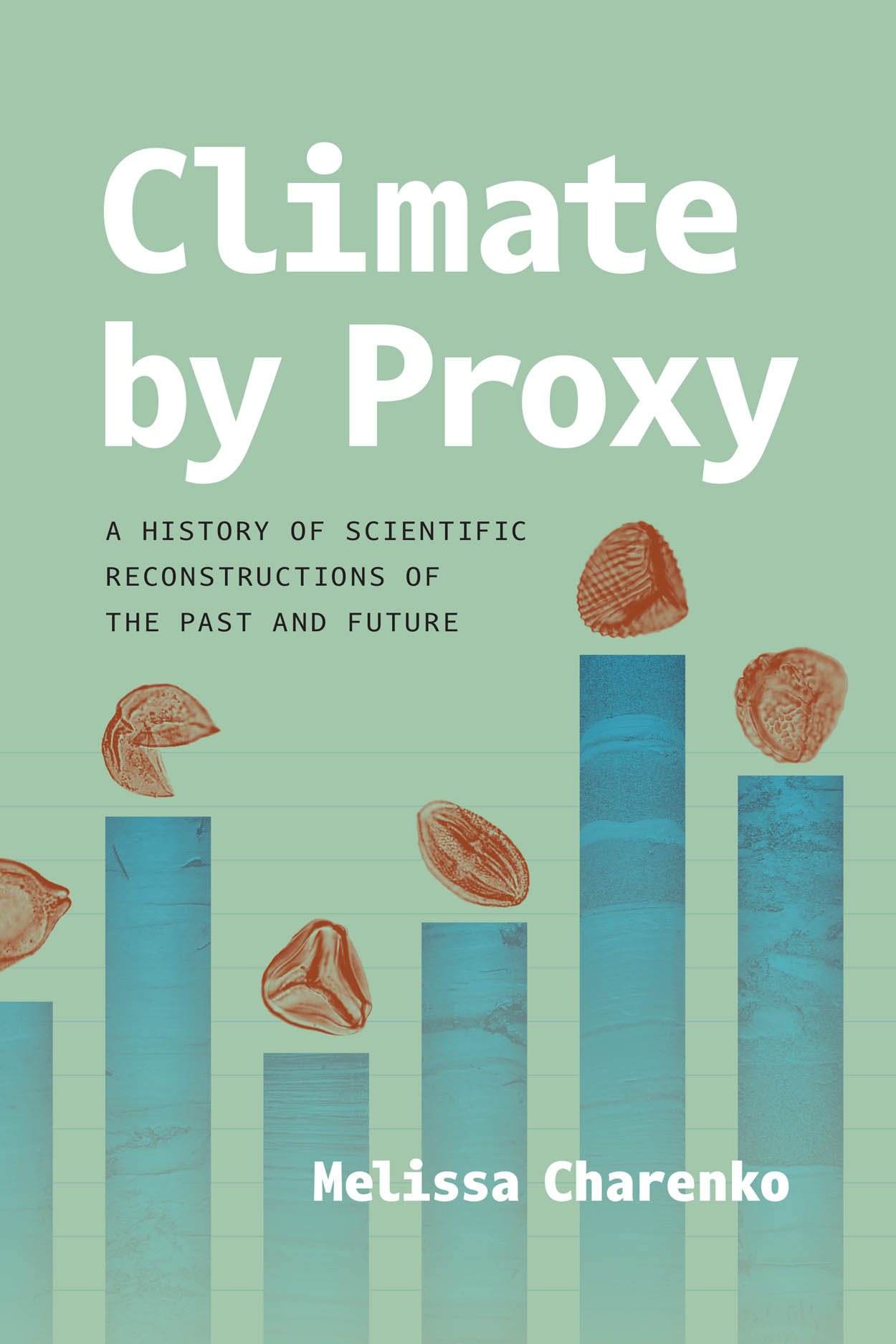 Climate by Proxy: A History of Scientific Reconstructions of the Past ...