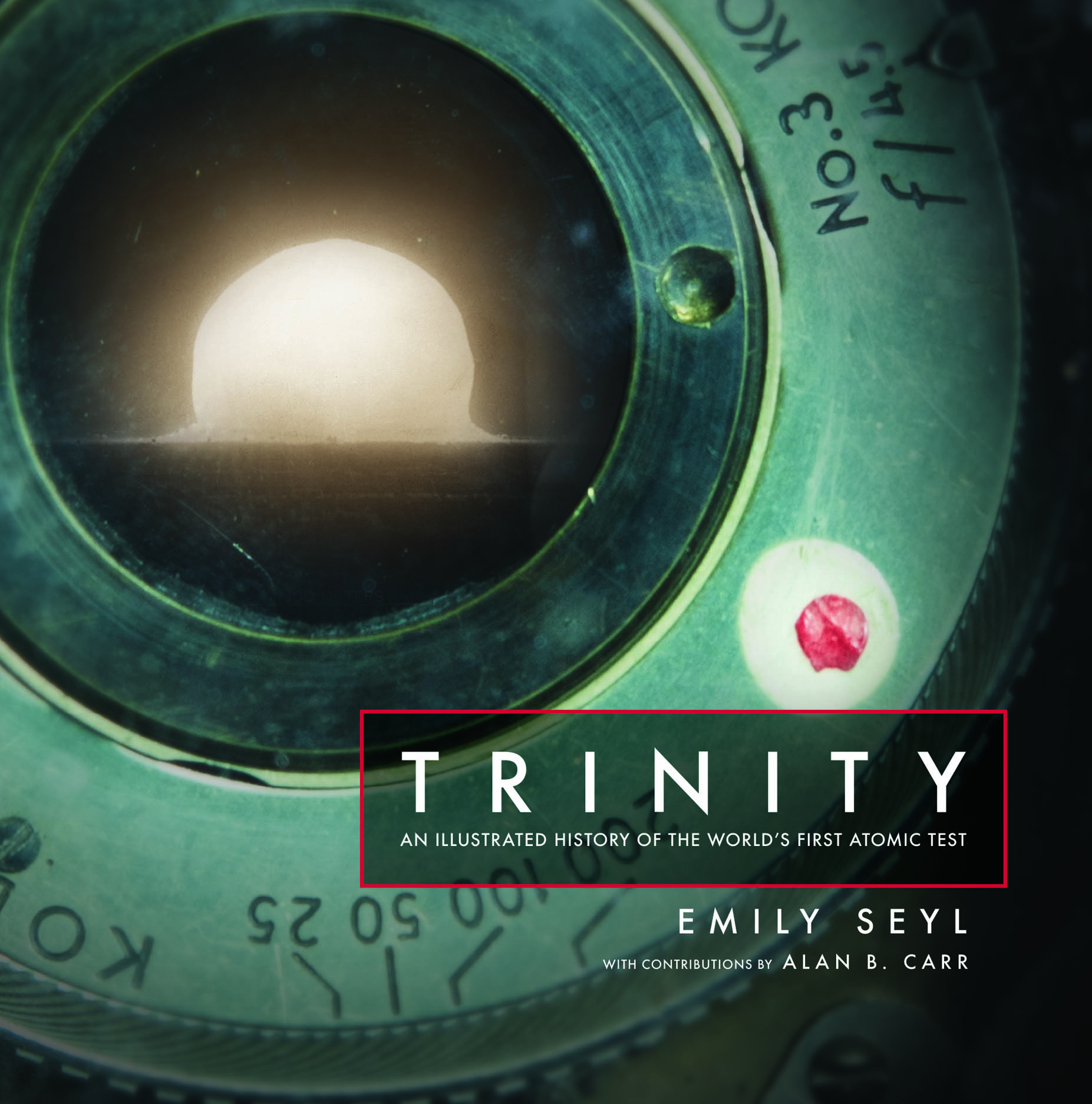 Trinity: An Illustrated History of the World’s First Atomic Test, Seyl ...