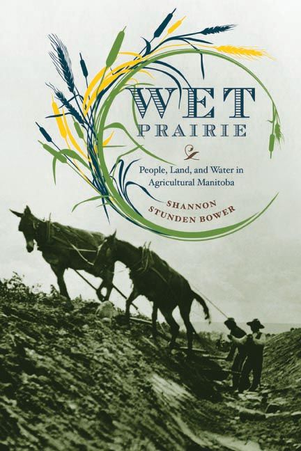 Wet Prairie: People, Land, and Water in Agricultural Manitoba, Stunden ...