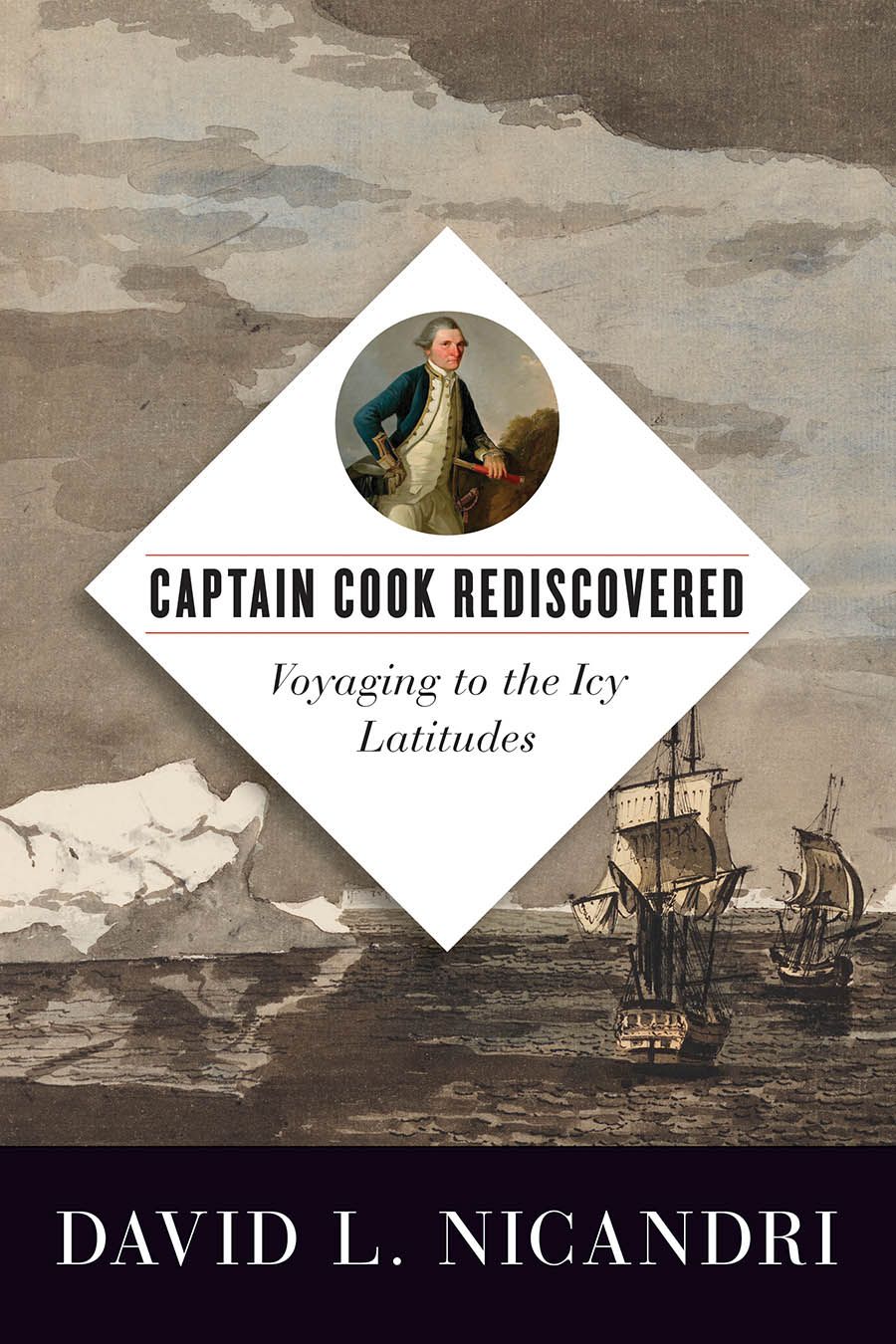 Captain Cook Rediscovered: Voyaging to the Icy Latitudes, Nicandri