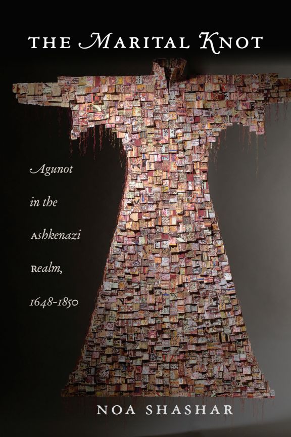 The Marital Knot: Agunot in the Ashkenazi Realm, 1648–1850, Shashar