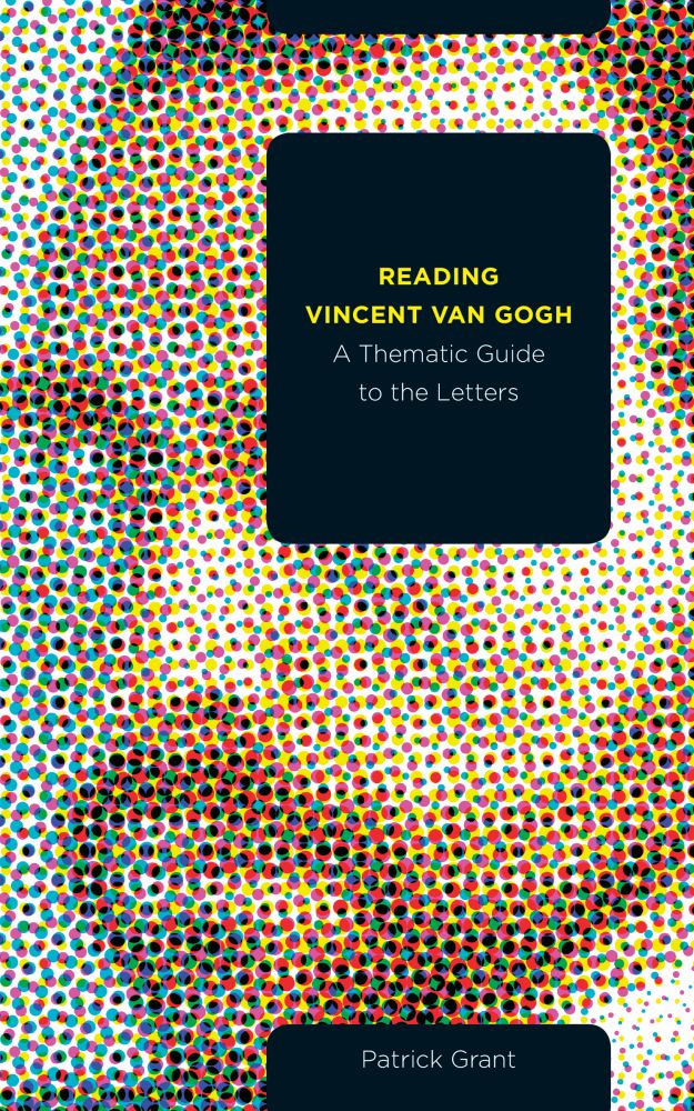 Reading Vincent van Gogh: A Thematic Guide to the Letters, Grant