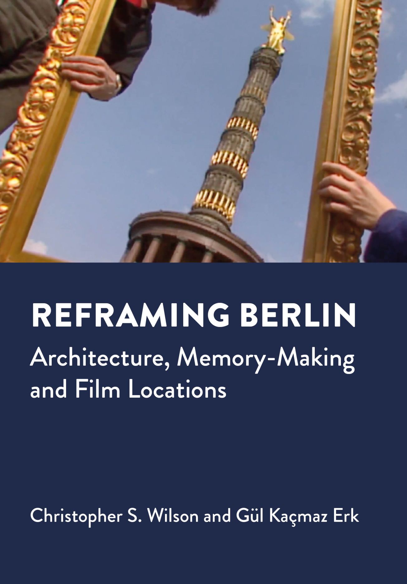 Reframing Berlin: Architecture, Memory-Making and Film Locations, Wilson, Kacmaz Erk