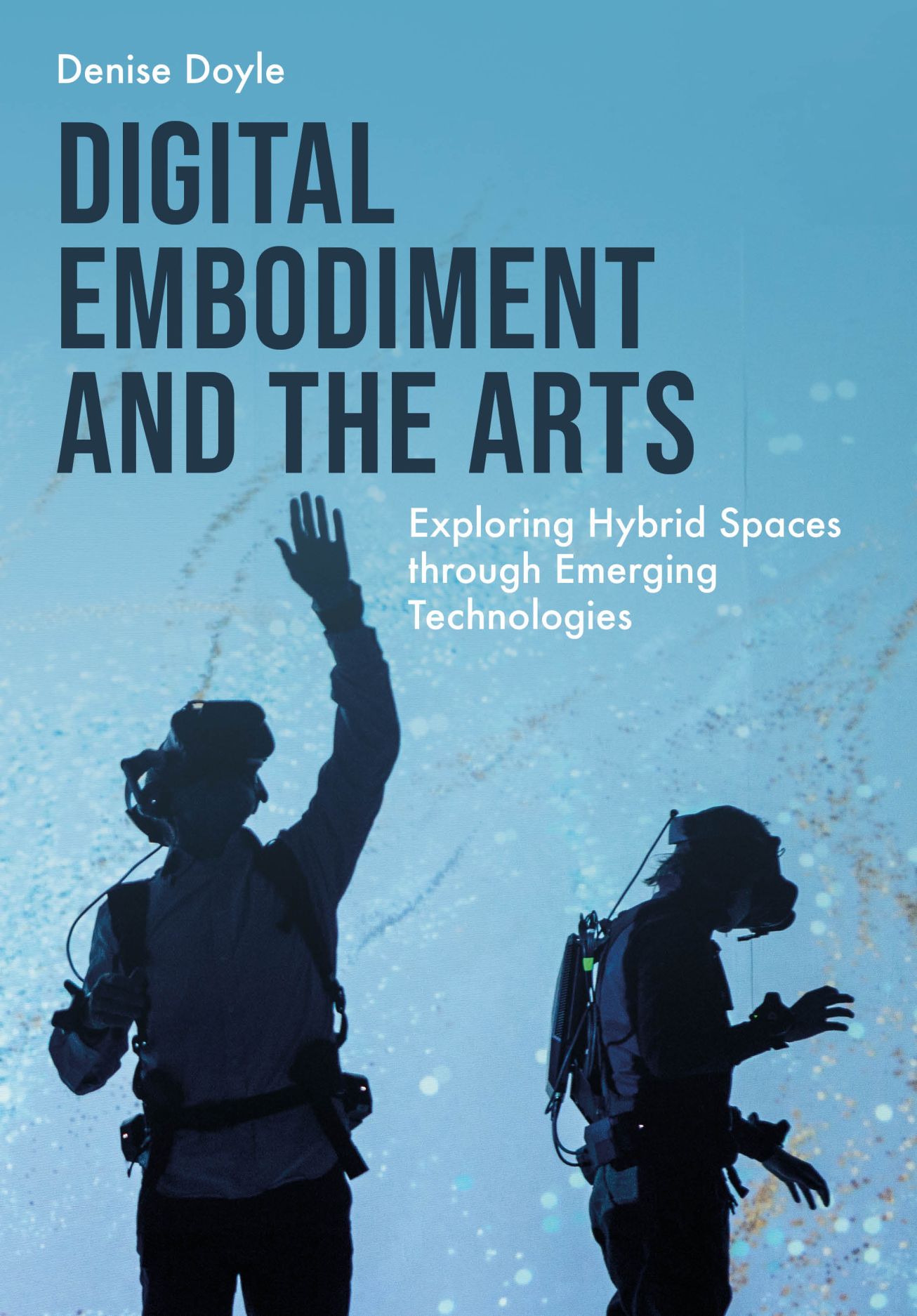 Digital Embodiment and the Arts: Exploring Hybrid Spaces through ...
