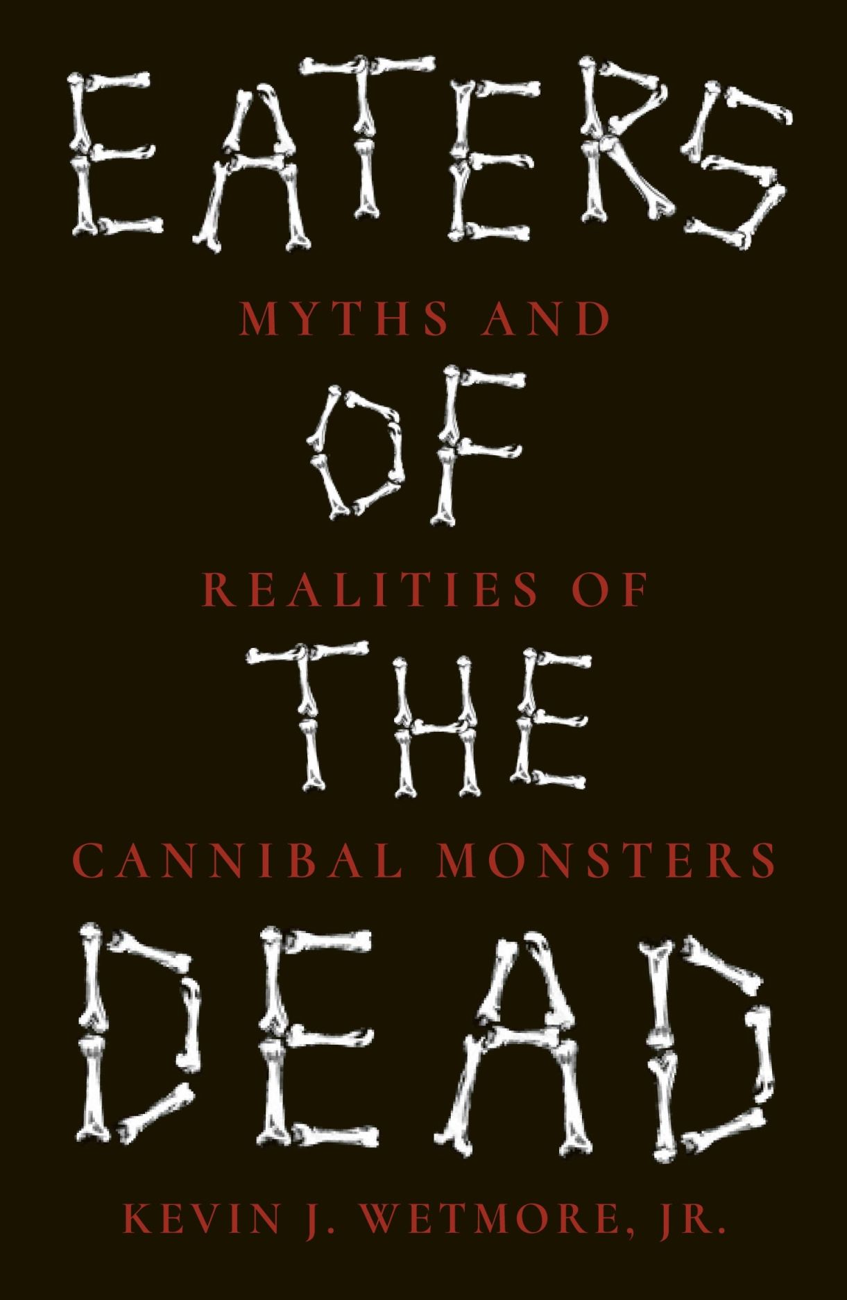 Eaters of the Dead: Myths and Realities of Cannibal Monsters, Wetmore, Jr.