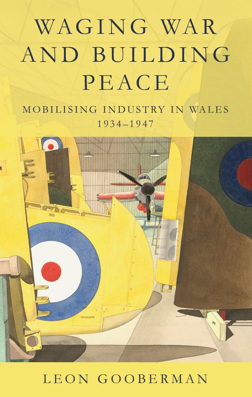 Waging War and Building Peace: Mobilising Industry in Wales, 1934–1947 ...