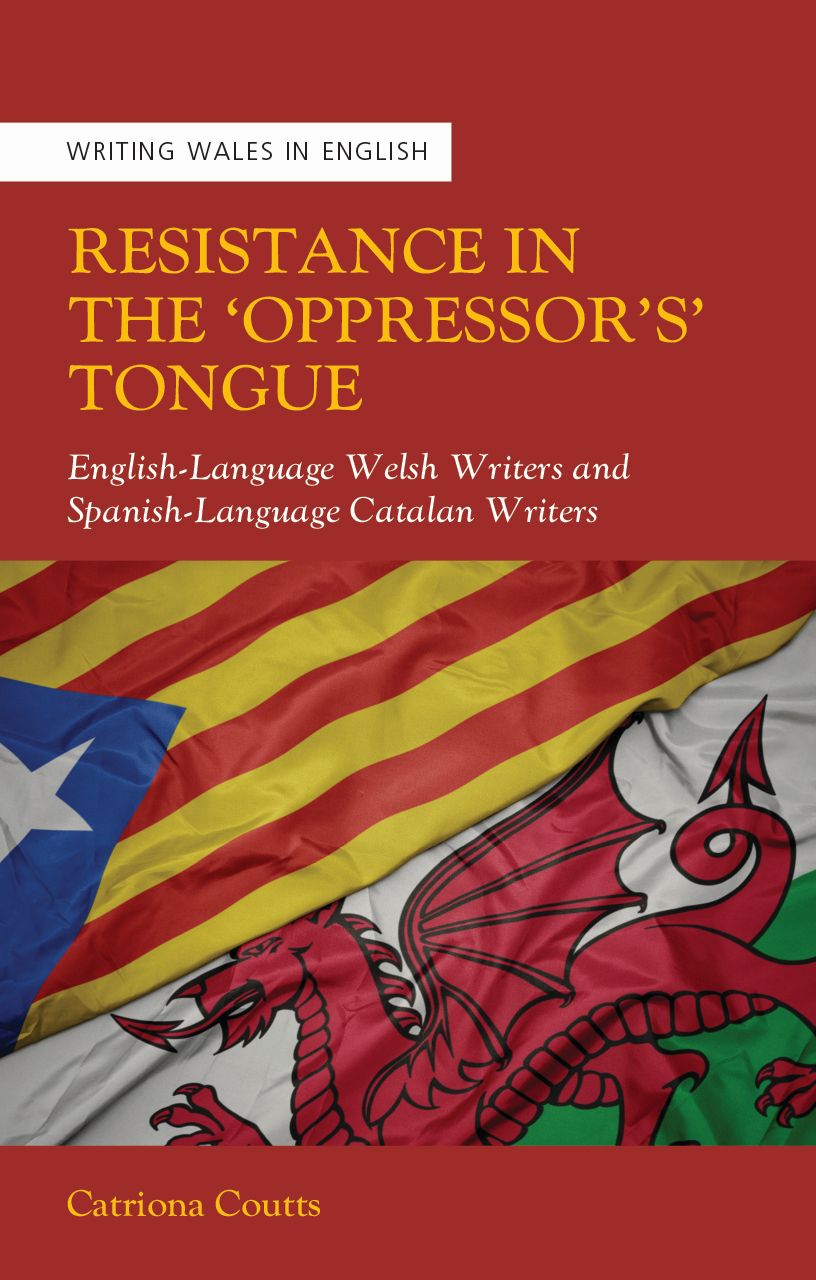 Resistance in the ’Oppressor’s’ Tongue: English-Language Welsh Writers ...