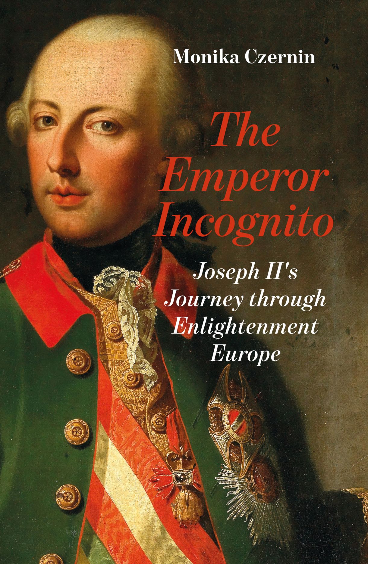 The Emperor Incognito: Joseph II’s Journey through Enlightenment Europe ...