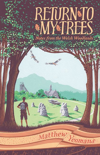 Return to My Trees: Notes from the Welsh Woodlands, Yeomans