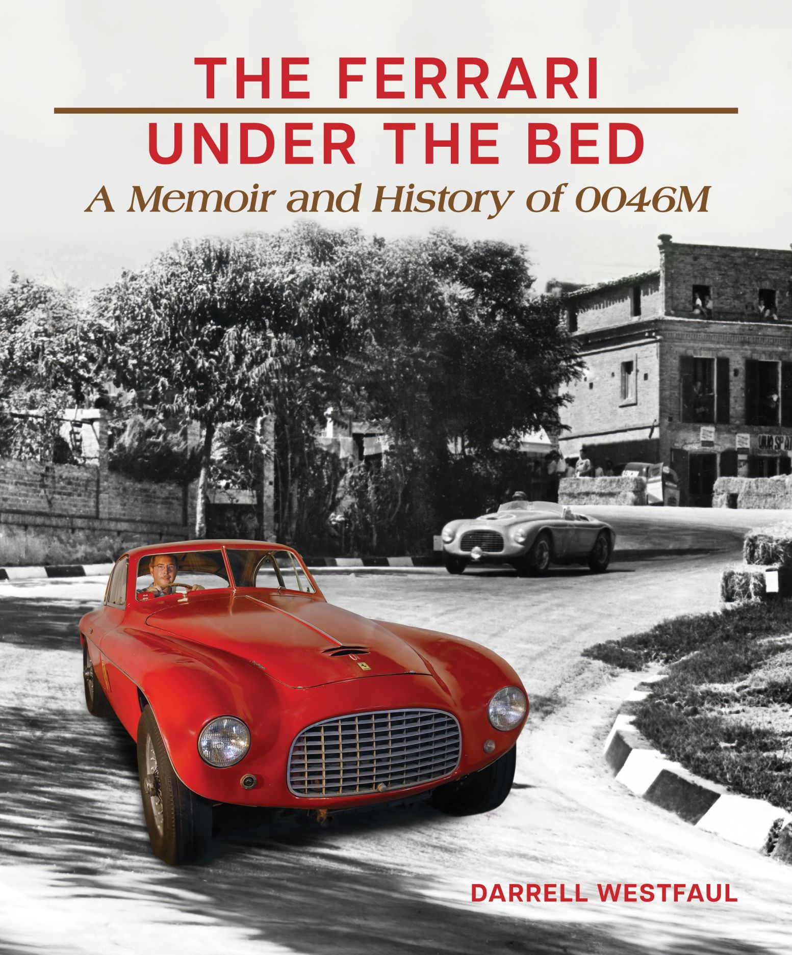 The Ferrari Under the Bed: A Memoir and History of 0046M, Westfaul