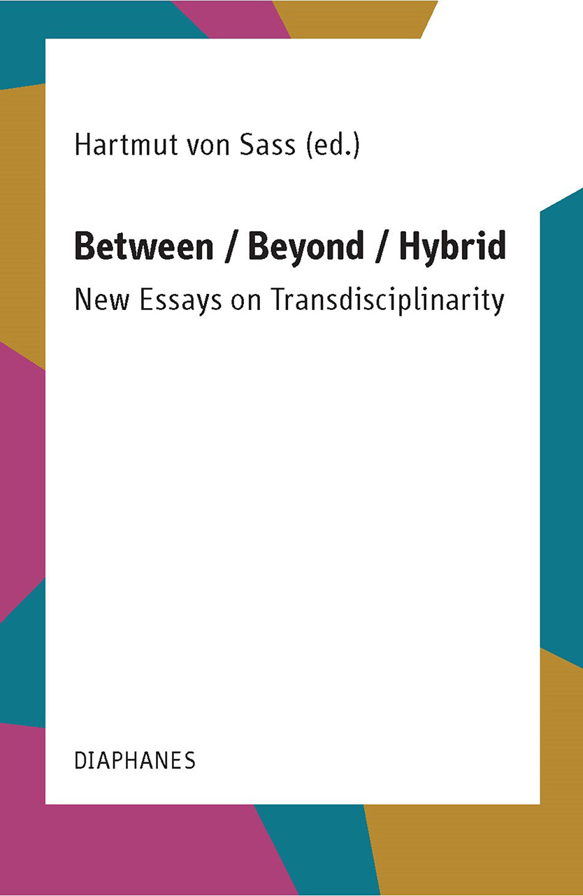 Between / Beyond / Hybrid: New Essays on Transdisciplinarity, von Sass