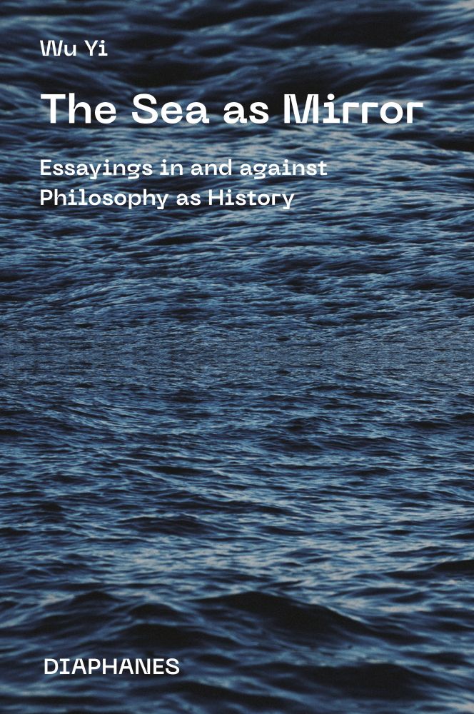 The Sea as Mirror: Essayings in and against Philosophy as History, Yi