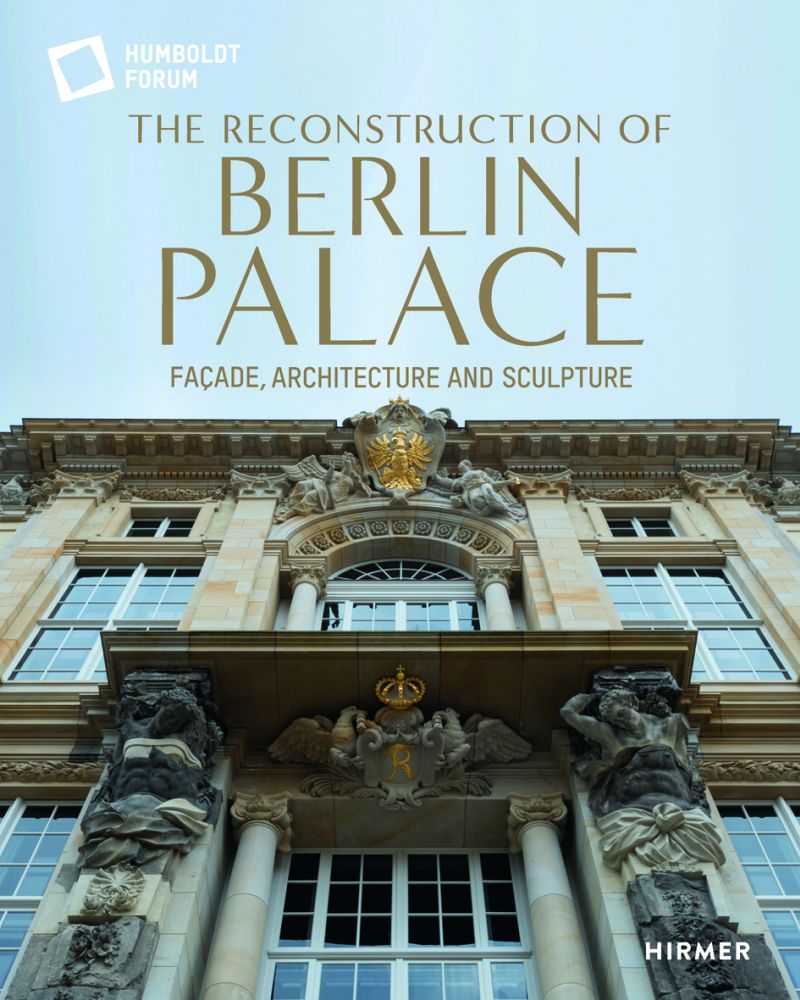 The Reconstruction of Berlin Palace: Façade, Architecture and Sculpture ...