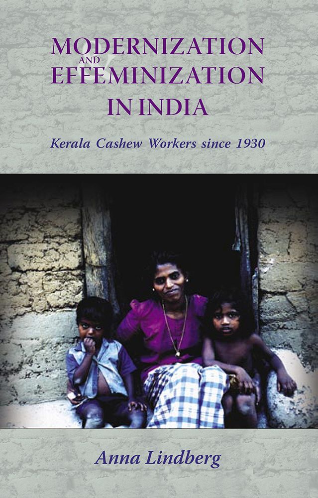 Modernization and Effeminization in India: Kerala Cashew Workers since ...